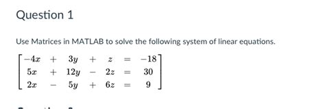 Solved Question Use Matrices In MATLAB To Solve The Chegg