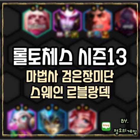롤토체스 롤체 시즌13 덱추천 마법사 검은장미단 스웨인 조이덱 네이버 블로그