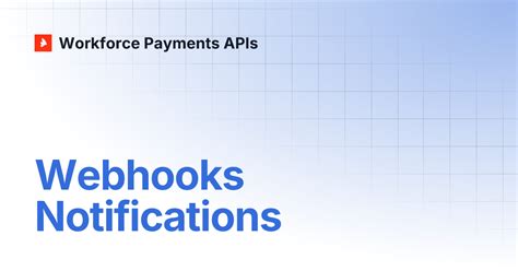 Webhooks Notifications Workforce Payments Apis