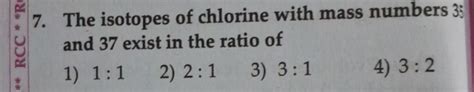 7 The Isotopes Of Chlorine With Mass Numbers 3 And 37 Exist In The Rati