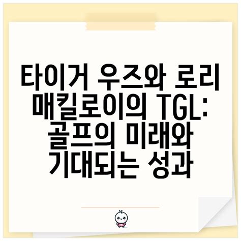 타이거 우즈와 로리 매킬로이의 Tgl 골프의 미래와 기대되는 성과