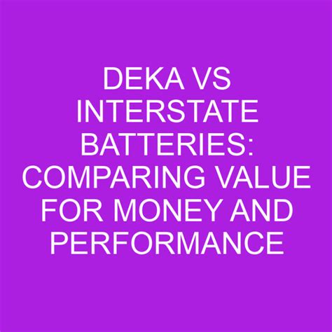 Deka Vs Interstate Batteries Comparing Value For Money And Performance