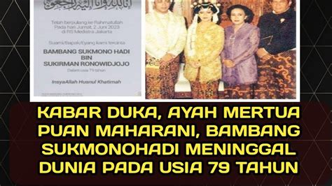 KABAR DUKA, AYAH MERTUA PUAN MAHARANI, BAMBANG SUKMONOHADI MENINGGAL ...