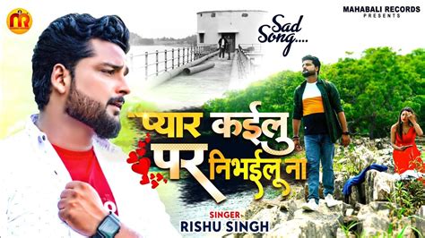 प्यार कईलु पर निभईलू नाrishu Singh का दर्द भराबेवफाईगानाpyar