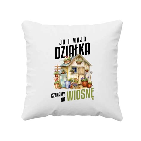 Ja I Moja Działka Czekamy Na Wiosnę Poduszka Na Prezent Koszulkowy