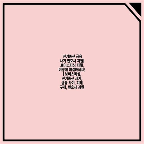 전기통신 금융 사기 변호사 지원 보이스피싱 피해 이렇게 해결하세요 보이스피싱 전기통신 사기 금융 사기 피해 구제