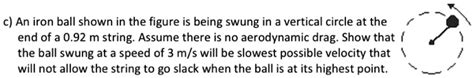 Solved C An Iron Ball Shown In The Figure Is Being Swung In A Vertical Circle At The End Of A