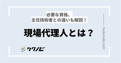 現場代理人とは？必要な資格・主任技術者との違いも解説！ ツクノビ