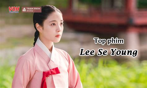 Top 15 Phim Hay Nhất Trong Sự Nghiệp Lee Se Young Nữ Chính Cổ Tay Áo