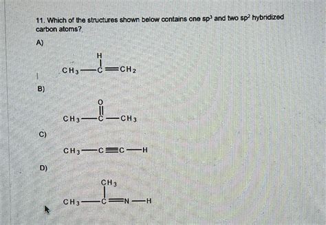 [GET ANSWER] 11. Which of the structures shown below contains one sp³ and two sp² hybridized ...