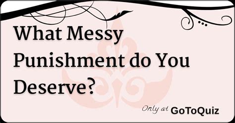 What Messy Punishment Do You Deserve