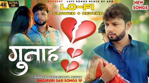 Neelkamal Singh Gunaah New Bhojpuri Sad Song Slowedreverb