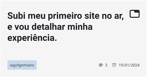 subi meu primeiro site no ar e vou detalhar minha experiência