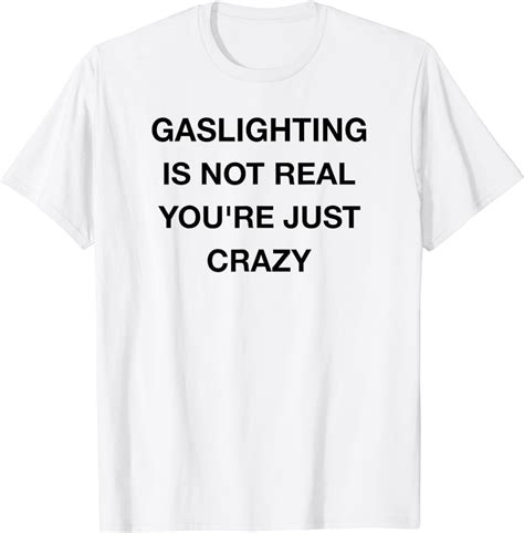 Gaslighting Is Not Real T Shirt
