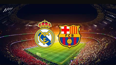 When And Where To Watch Real Madrid Vs Fc Barcelona In The Spanish