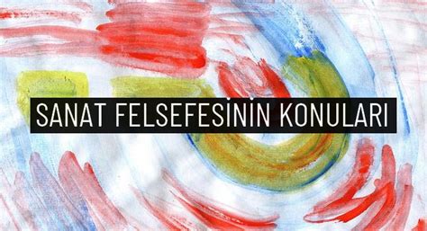 Sanat Felsefesinin Konusu Nedir Felsefe Gen TR