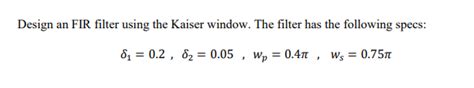 Solved Design An Fir Filter Using The Kaiser Window The
