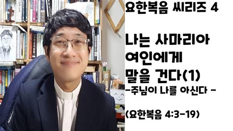 요한복음 씨리즈 4 나는 사마리아 여인에게 말을 건다 1 윤창민 목사 Youtube