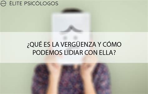¿qué Es La Vergüenza Y Cómo Podemos Superarla