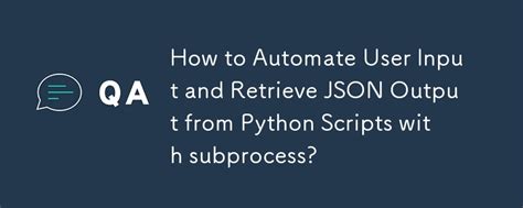 How To Automate User Input And Retrieve Json Output From Python Scripts With Subprocess Python