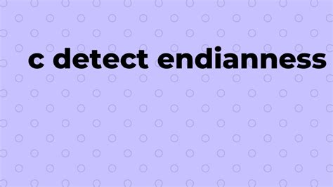 Solved C Detect Endianness In C Sourcetrail