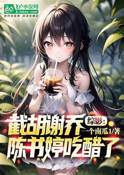 综影：截胡谢乔，陈书婷吃醋了一个南瓜1小说全本小说下载飞卢小说网
