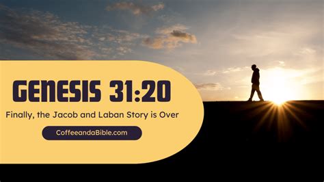 Finally The Jacob And Laban Story Is Over Genesis 31 20 Coffee And