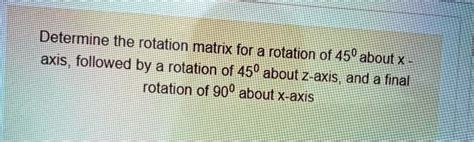 solved determine the rotation matrix for a rotation of 45Â° about the