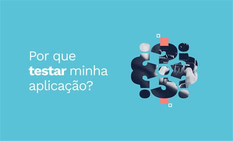 Por que testar minha aplicação
