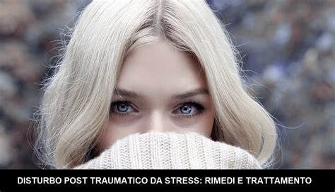 Disturbo Post Traumatico Da Stress Rimedi E Trattamento Igor Vitale