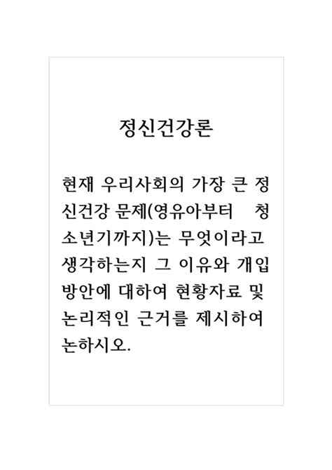정신건강론현재 우리사회의 가장 큰 정신건강 문제영유아부터 청소년기까지는 무엇이라고 생각하는지 그 이유와 개입방안에 대하여 현황자료 및 논리적인 근거를 제시하여 논하시오