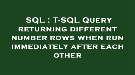 Sql T Sql Query Returning Different Number Rows When Run Immediately
