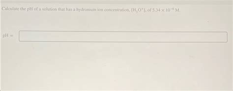 Solved Calculate The PH Of A Solution That Has A Hydronium Chegg