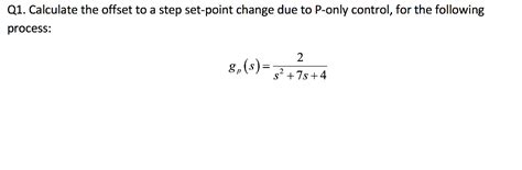 Solved Q1 Calculate The Offset To A Step Set Point Change Chegg Com