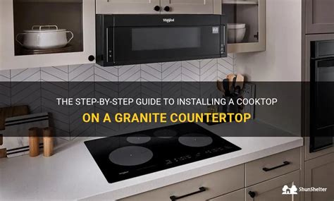 The Step By Step Guide To Installing A Cooktop On A Granite Countertop