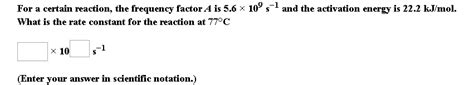 Solved For A Certain Reaction The Frequency Factor A Is 5 6