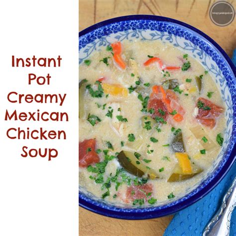 Instant Pot Creamy Mexican Chicken Soup Be Happy And Do Good