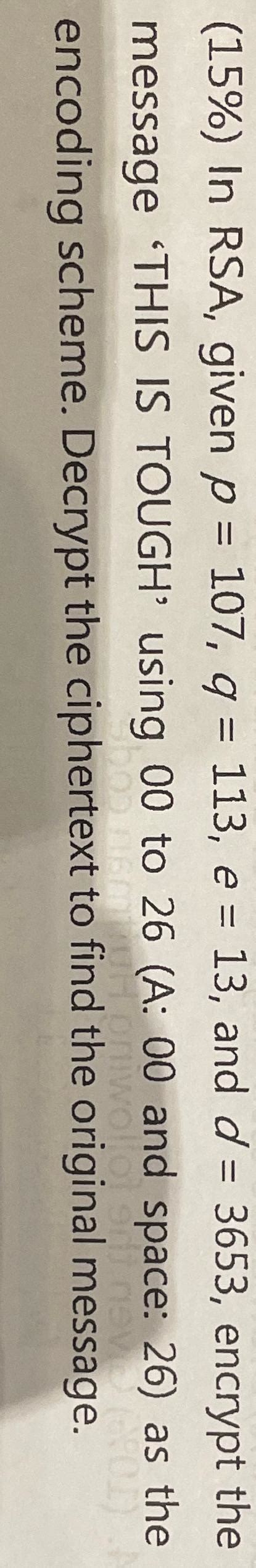 solved 15 ﻿in rsa given p 107 q 113 e 13 ﻿and d 3653