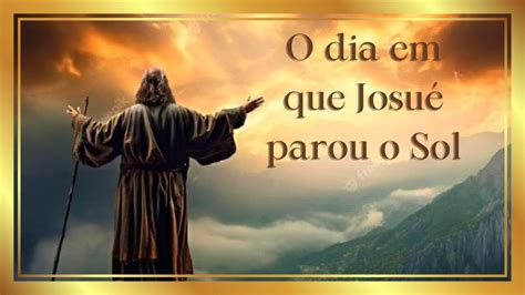 Josué orou e o Sol parou YouTube