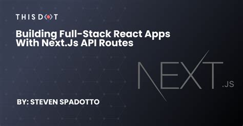 Building Full Stack React Apps With Next Js API Routes This Dot Labs