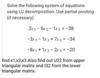Answered: Solve the following system of equations using LU decomposition. Use partial pivoting ...