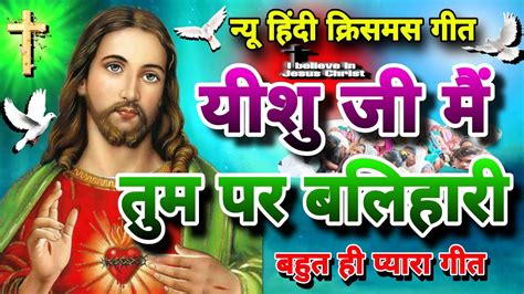 गाऊँ बड़ाई मै तेरी यीशु जी मैं तुम पर बलिहारी यीशु मसीह हिंदी गीत