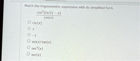 Match The Trigonometric Expression With Its Simplified Form Cos 2[ π 2 X] Cos X O Csc X