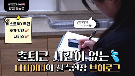 Ep 4 인테리어 디자이너의 실측현장 브이로그 추가할인 이벤트 한샘리하우스송도 리모델링 Youtube