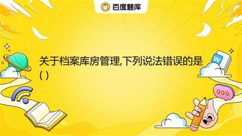 关于档案库房管理下列说法错误的是 A 认真做好库房的安全、保密工作 B 库房内档案柜、架均统一编号 C 编号顺序从下至上从右至