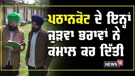 ਪਠਾਨਕੋਟ ਦੇ ਇਨ੍ਹਾਂ ਜੁੜਵਾ ਭਰਾਵਾਂ ਨੇ ਕਮਾਲ ਕਰ ਦਿੱਤੀ News18 ਪੰਜਾਬੀ