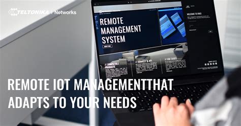 REMOTE IoT MANAGEMENT THAT ADAPTS TO YOUR NEEDS Teltonika