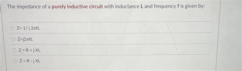 Solved The Impedance Of A Purely Inductive Circuit With