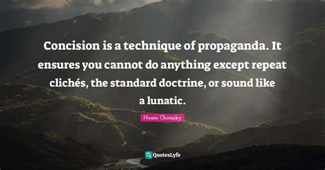 Concision Is A Technique Of Propaganda It Ensures You Cannot Do Anyth