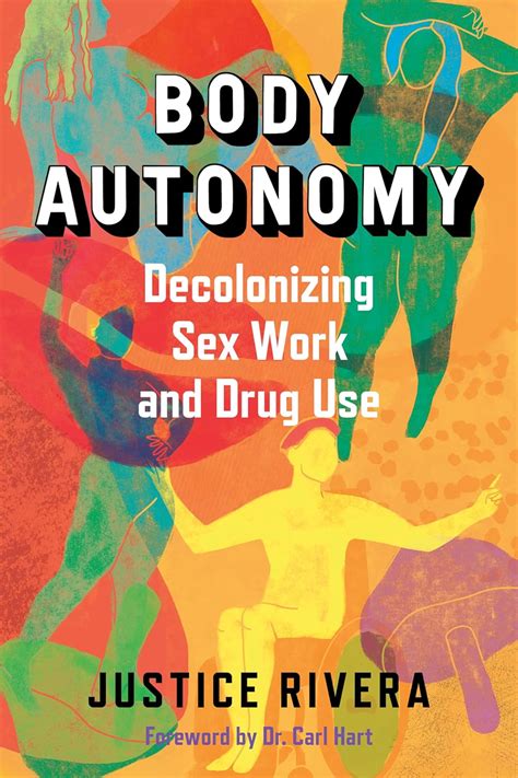 Body Autonomy Decolonizing Sex Work And Drug Use Rivera Justice
